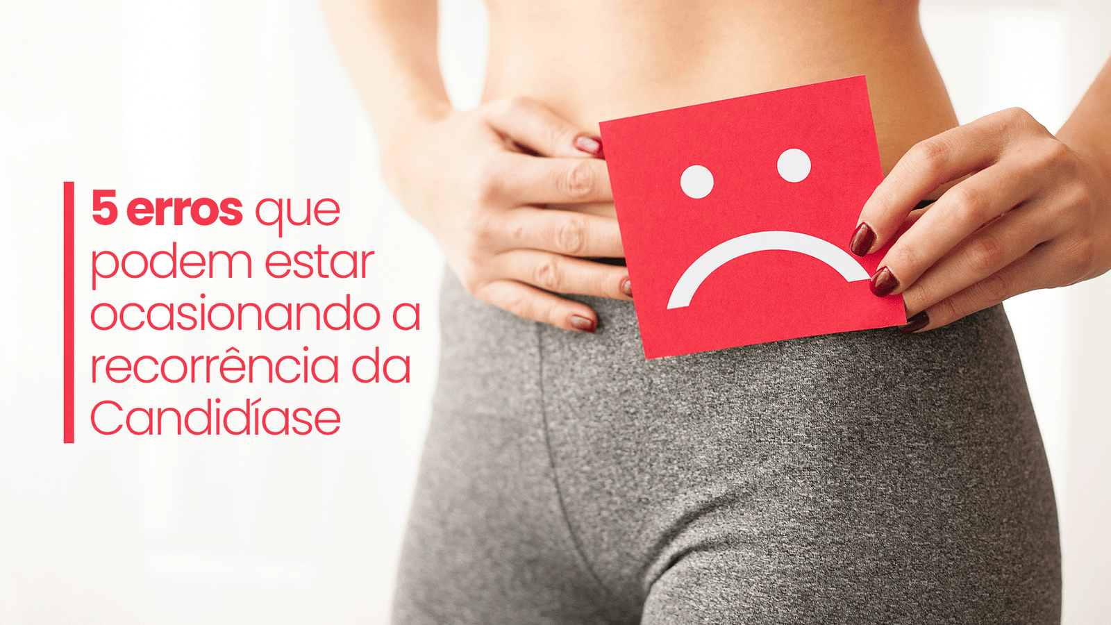 5 erros que podem estar ocasionando a recorrência da Candidíase - Dra ...